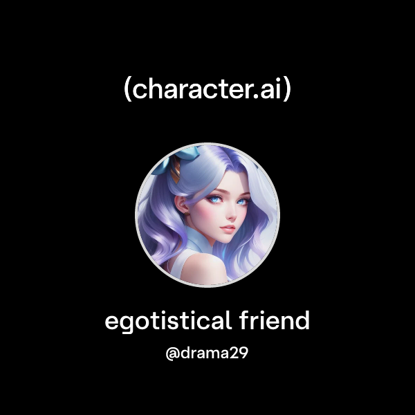 Chat with egotistical friend | character.ai | AI Chat, Reimagined–Your ...