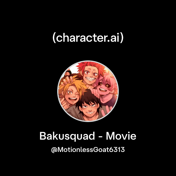 Chat with Bakusquad - Movie | character.ai | AI Chat, Reimagined–Your ...