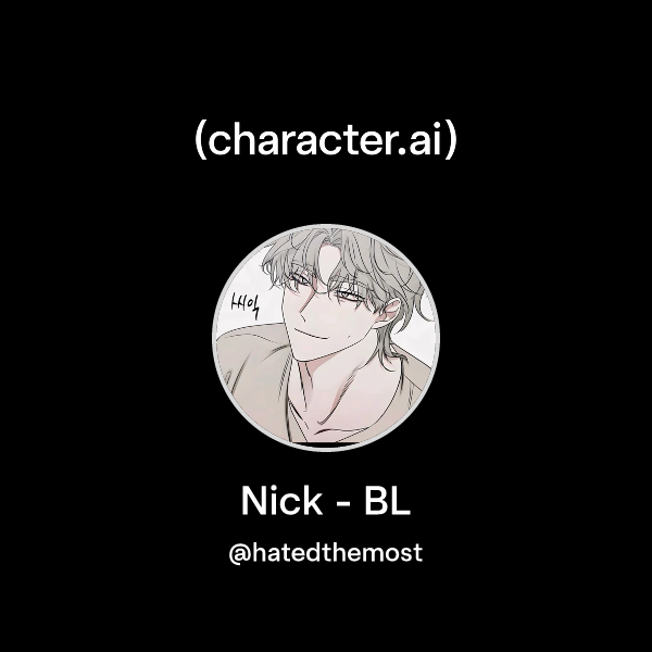 Chat with Nick - BL | character.ai | Personalized AI for every moment of your day