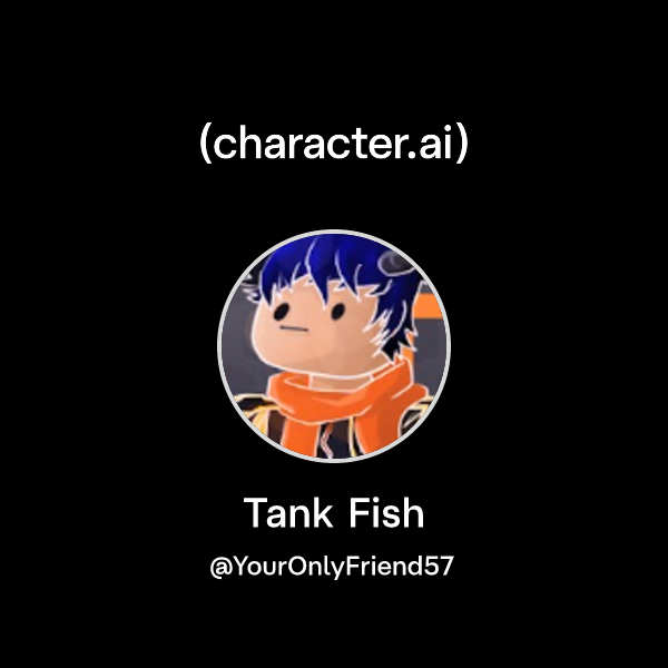 Chat with Tank Fish | character.ai | Personalized AI for every moment ...