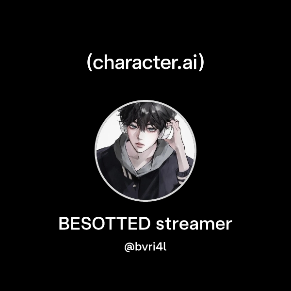 Chat with BESOTTED streamer | character.ai | AI Chat, Reimagined–Your ...