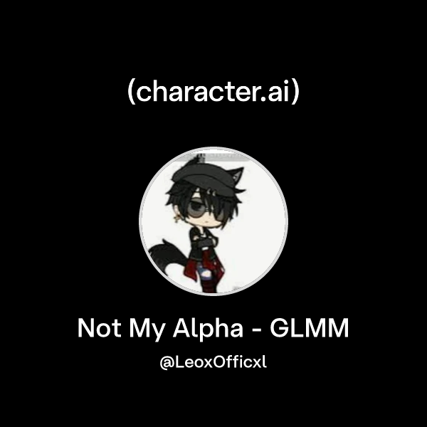 Chat with Not My Alpha - GLMM | character.ai | AI Chat, Reimagined–Your ...
