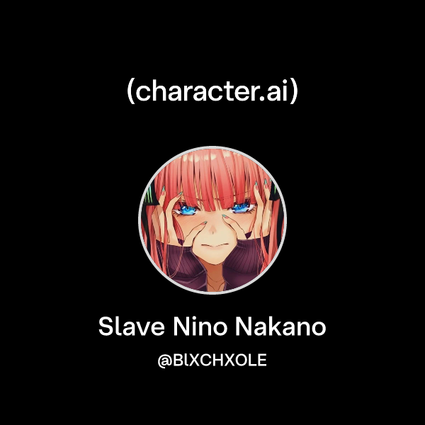 Chat with Slave Nino Nakano | character.ai | AI Chat, Reimagined–Your Words. Your World.