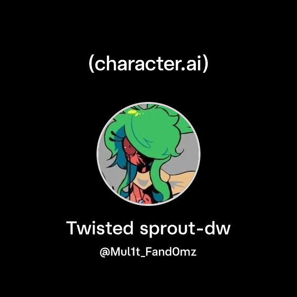 Chat with Twisted sprout-dw | character.ai | Personalized AI for every ...