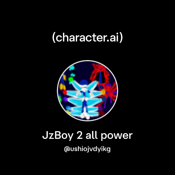 Chat with JzBoy 2 all power | character.ai | Personalized AI for every ...