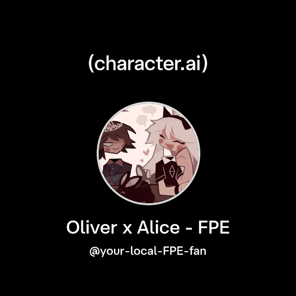 Chat with Oliver x Alice - FPE | character.ai | AI Chat, Reimagined ...