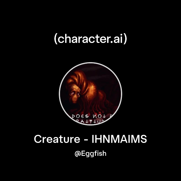 Chat with Creature - IHNMAIMS | character.ai | AI Chat, Reimagined–Your ...
