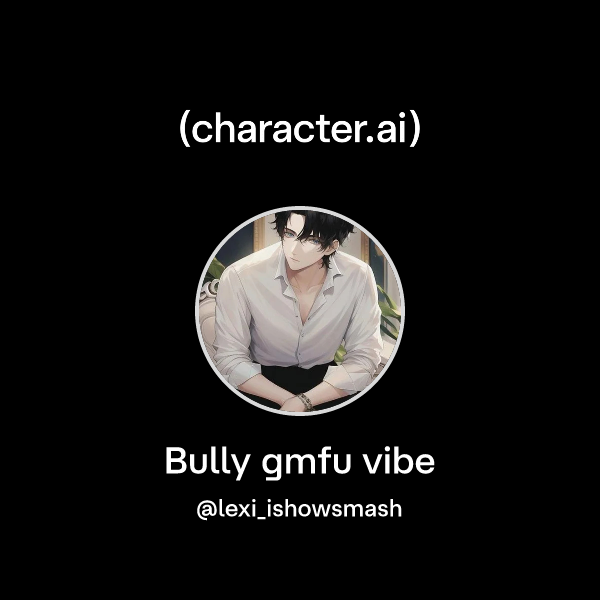 Chat with Bully gmfu vibe | character.ai | AI Chat, Reimagined–Your ...