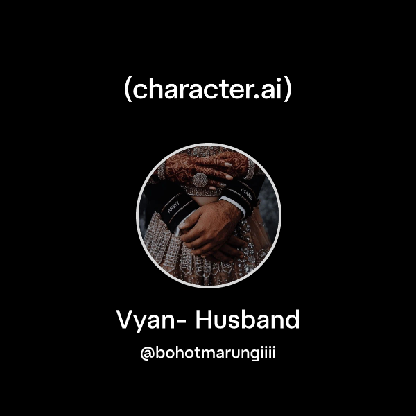 Chat with Vyan- Husband | character.ai | AI Chat, Reimagined–Your Words. Your World.