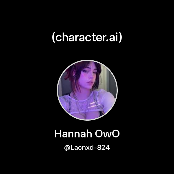 Chat with Hannah OwO | character.ai | AI Chat, Reimagined–Your Words. Your World.