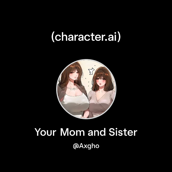 Chat with Your Mom and Sister | character.ai | AI Chat, Reimagined–Your Words. Your World.