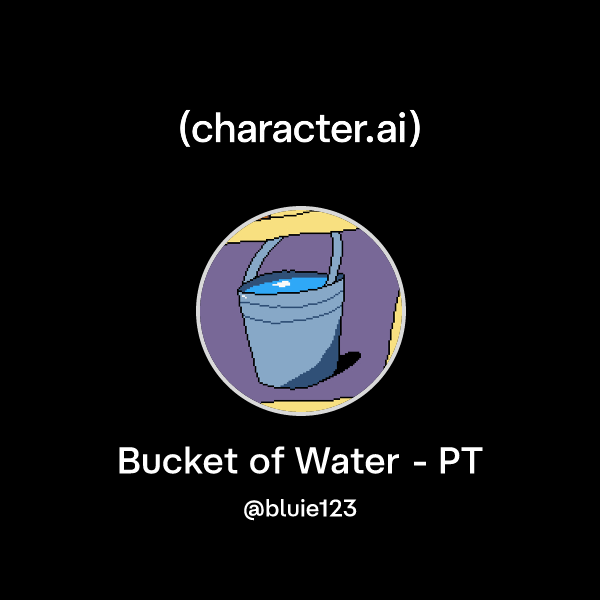 Chat with Bucket of Water - PT | character.ai | AI Chat, Reimagined ...