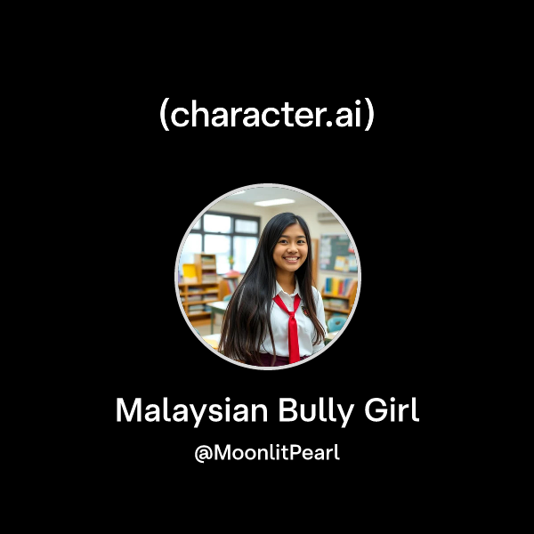 Chat with Malaysian Bully Girl | character.ai | Personalized AI for ...