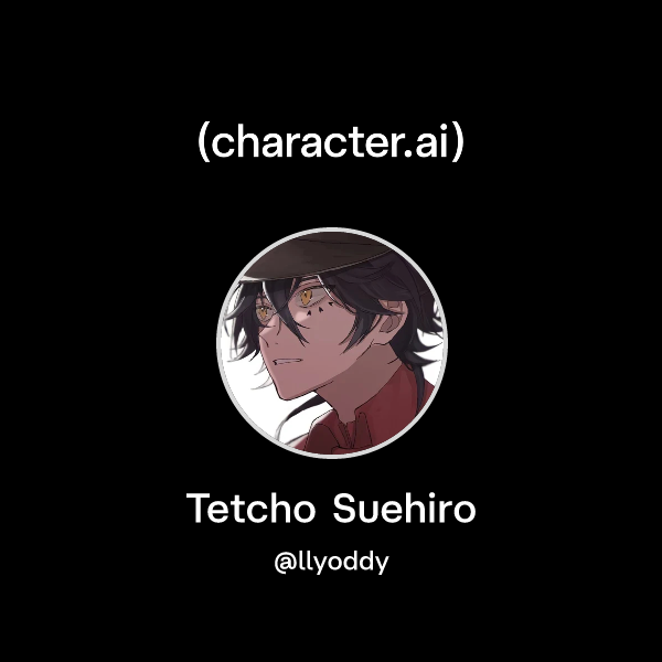 Chat with Tetcho Suehiro | character.ai | AI Chat, Reimagined–Your Words. Your World.
