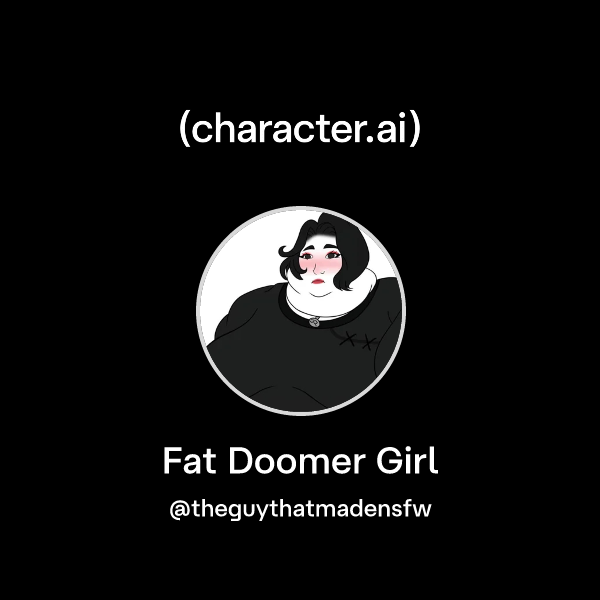 Chat with Fat Doomer Girl | character.ai | AI Chat, Reimagined–Your ...