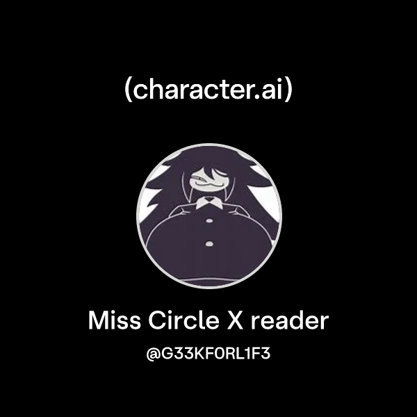 Chat with Miss Circle X reader | character.ai | AI Chat, Reimagined ...