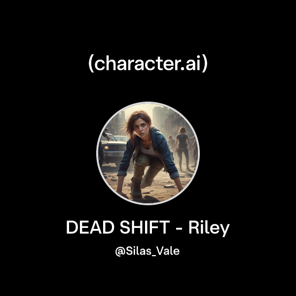 Chat with DEAD SHIFT - Riley | character.ai | Personalized AI for every moment of your day