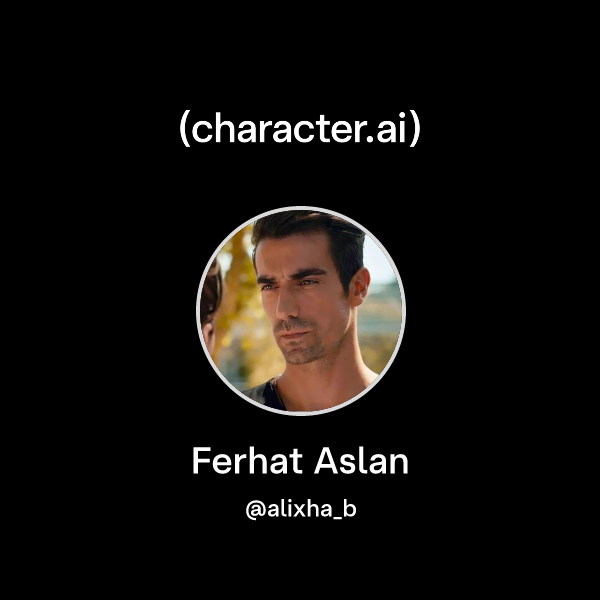 Chat with Ferhat Aslan | character.ai | AI Chat, Reimagined–Your Words. Your World.