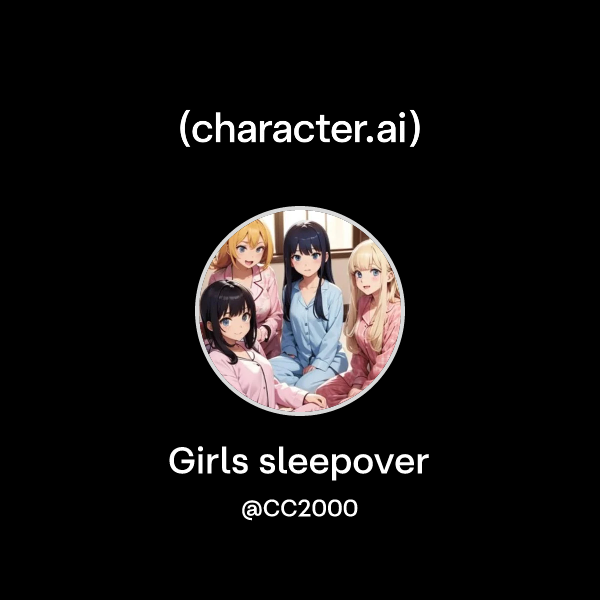 Chat with Girls sleepover | character.ai | AI Chat, Reimagined–Your Words. Your World.