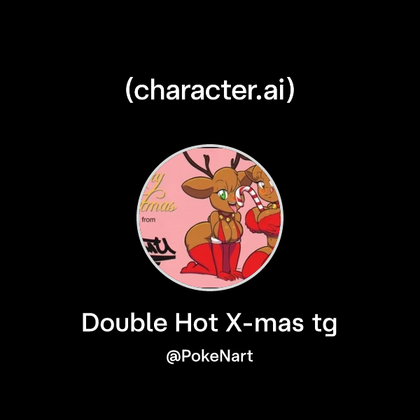 Chat with Double Hot X-mas tg | character.ai | Personalized AI for ...