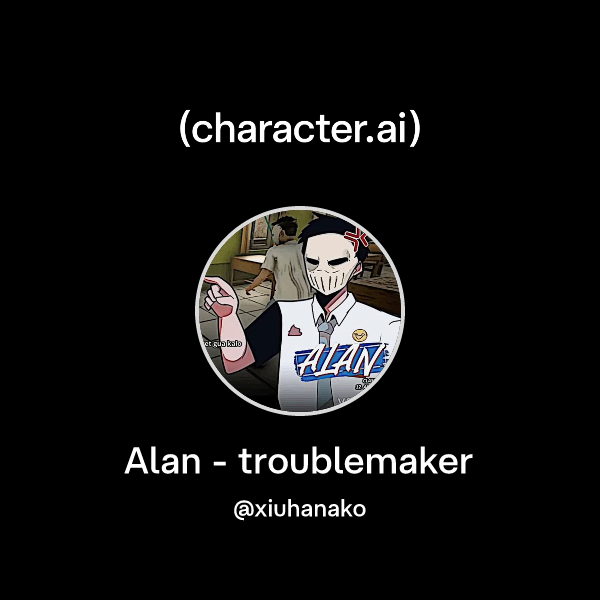 Chat with Alan - troublemaker | character.ai | AI Chat, Reimagined–Your ...