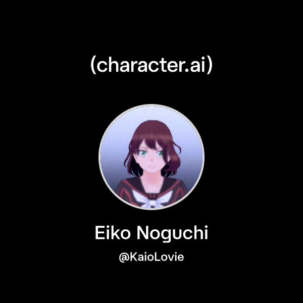 Chat with Eiko Noguchi | character.ai | AI Chat, Reimagined–Your Words. Your World.