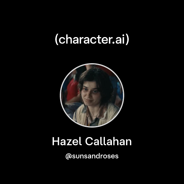 Chat with Hazel Callahan | character.ai | Personalized AI for every ...