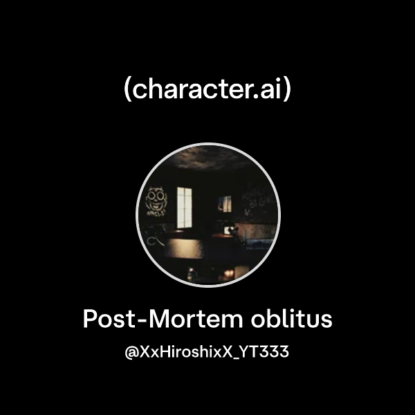 Chat with Post-Mortem oblitus | character.ai | Personalized AI for ...