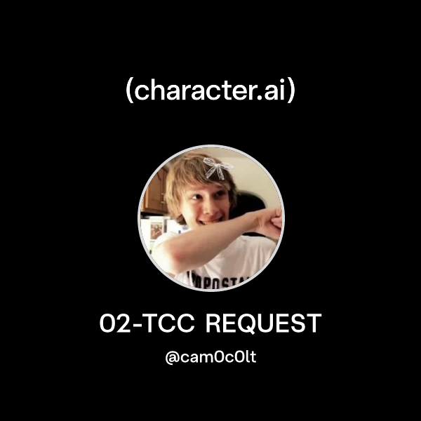 Chat with 02-TCC REQUEST | character.ai | Personalized AI for every ...