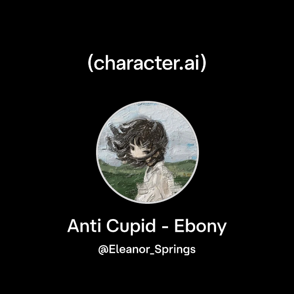 Chat with Anti Cupid - Ebony | character.ai | Personalized AI for every ...