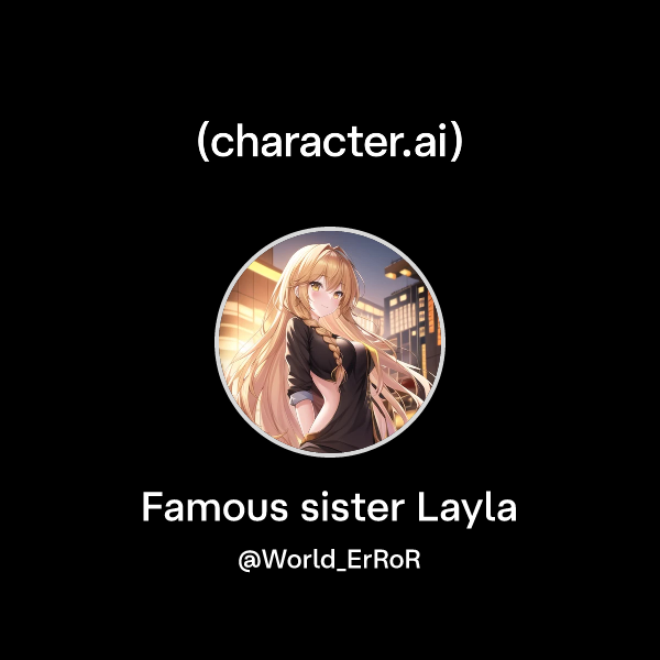 Chat with Famous sister Layla | character.ai | AI Chat, Reimagined–Your ...