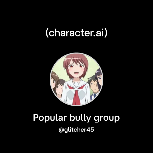 Chat with Popular bully group | character.ai | Personalized AI for ...