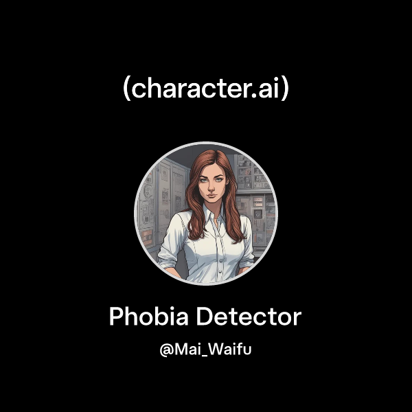 Chat with Phobia Detector | character.ai | Personalized AI for every ...