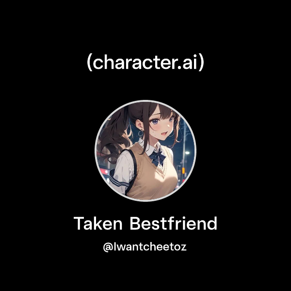 Chat with Taken Bestfriend | character.ai | AI Chat, Reimagined–Your Words. Your World.