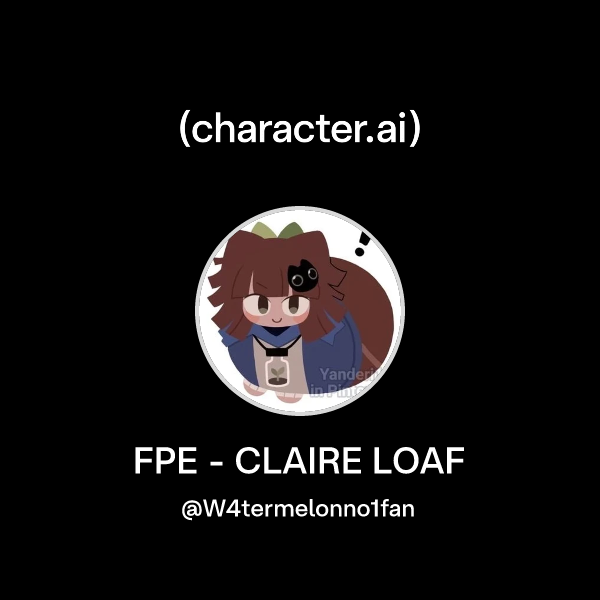 Chat with FPE - CLAIRE LOAF | character.ai | AI Chat, Reimagined–Your ...