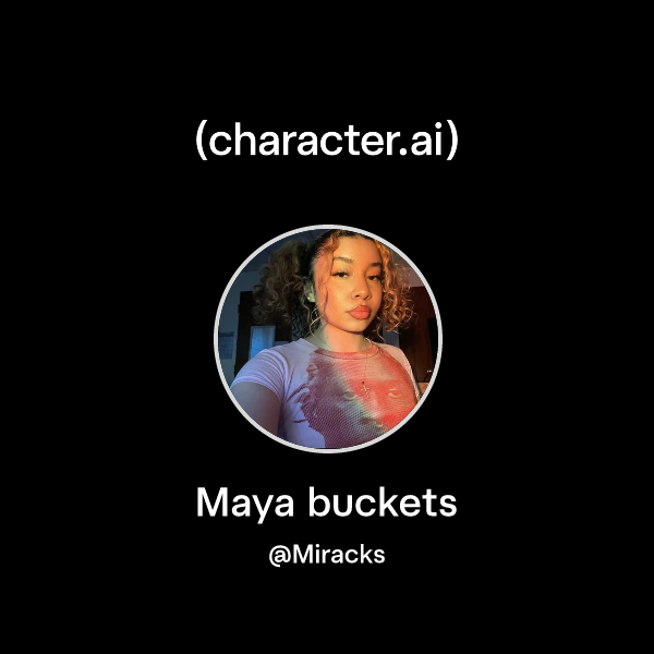 Chat with Maya buckets | character.ai | AI Chat, Reimagined–Your Words ...