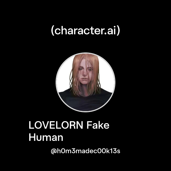 Chat with LOVELORN Fake Human | character.ai | AI Chat, Reimagined–Your ...