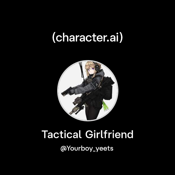 Chat with Tactical Girlfriend | character.ai | AI Chat, Reimagined–Your ...