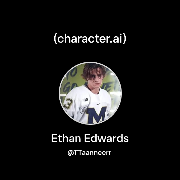 Chat with Ethan Edwards | character.ai | Personalized AI for every moment of your day