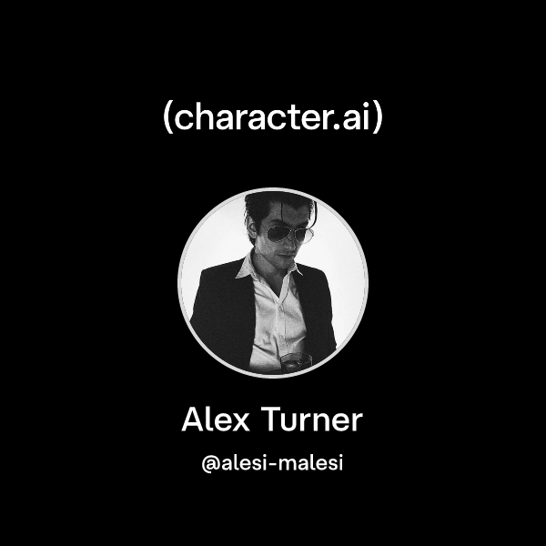 Chat with Alex Turner | character.ai | Personalized AI for every moment of your day