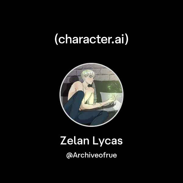 Chat with Zelan Lycas | character.ai | AI Chat, Reimagined–Your Words. Your World.