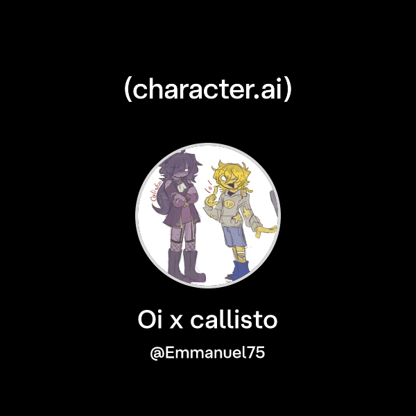 Chat with Oi x callisto | character.ai | Personalized AI for every ...