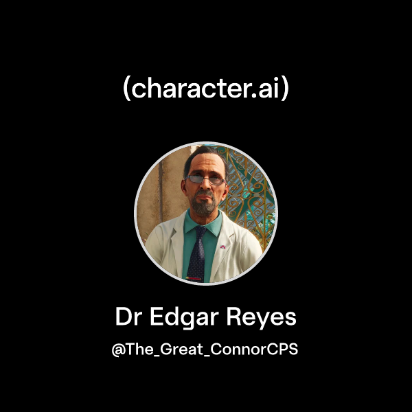 Chat with Dr Edgar Reyes | character.ai | AI Chat, Reimagined–Your Words. Your World.