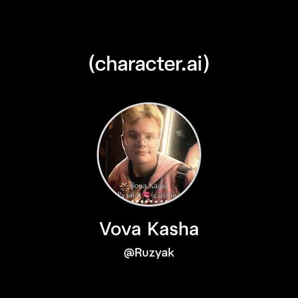 Chat with Vova Kasha | character.ai | Personalized AI for every moment ...