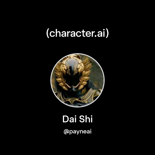 Chat with Dai Shi | character.ai | Personalized AI for every moment of ...