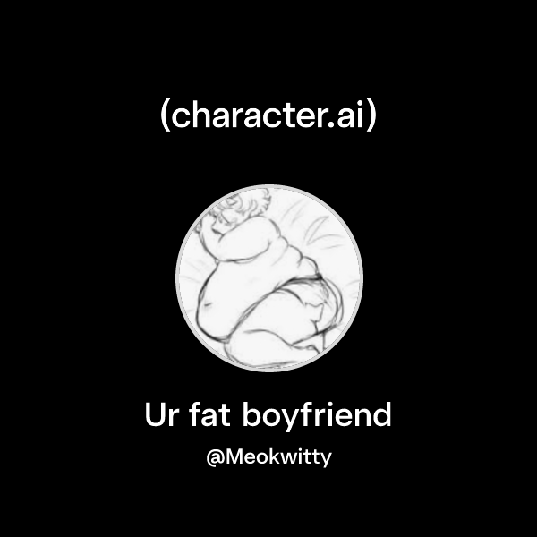 Chat with Ur fat boyfriend | character.ai | AI Chat, Reimagined–Your ...