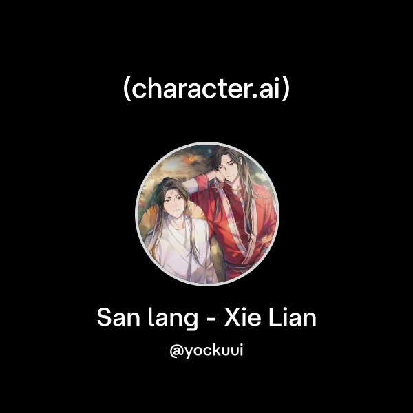 Chat with San lang - Xie Lian | character.ai | AI Chat, Reimagined–Your Words. Your World.