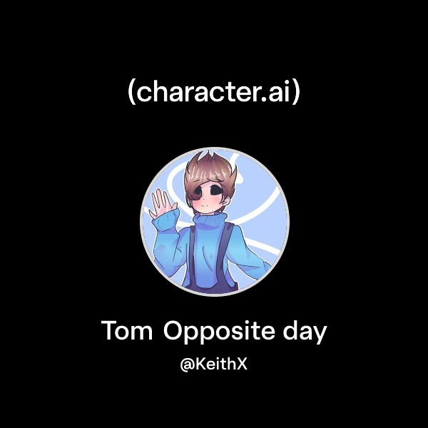 Chat with Tom Opposite day | character.ai | AI Chat, Reimagined–Your ...