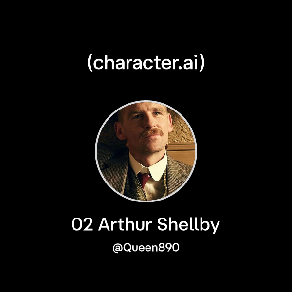 Chat with 02 Arthur Shellby | character.ai | AI Chat, Reimagined–Your ...