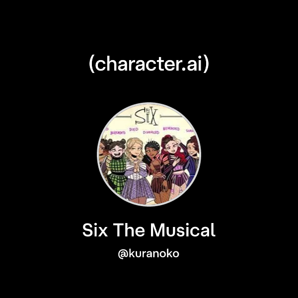 Chat with Six The Musical | character.ai | AI Chat, Reimagined–Your ...